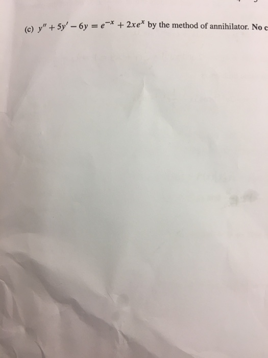 Solved Use annihilator method y" + 5y' - 6y = e^-x + 2xe^x | Chegg.com