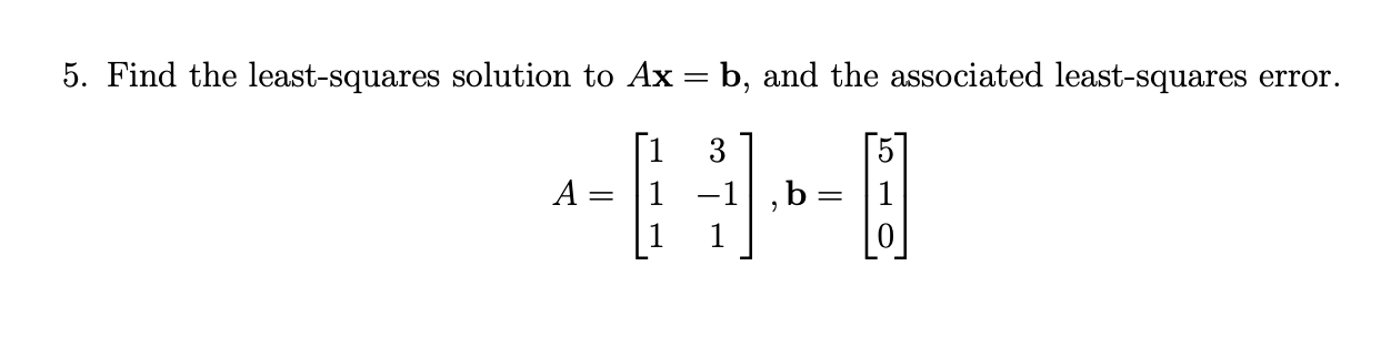 Solved 5. Find the least-squares solution to Ax = b, and the | Chegg.com