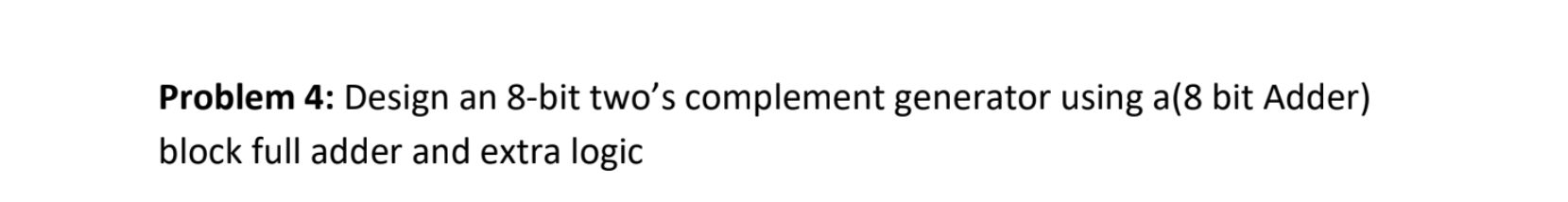 Solved Problem 4: Design an 8-bit two's complement generator | Chegg.com