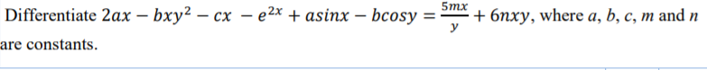 Solved Differentiate 2ax – bxy2 – cx - e2x + asinx – bcosy = | Chegg.com