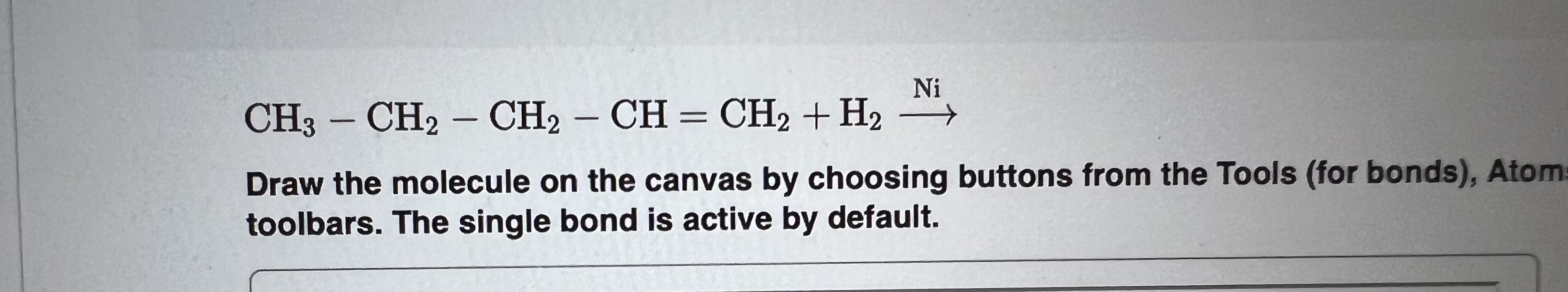 Solved CH3−CH2−CH2−CH=CH2+H2 Ni Draw the molecule on the | Chegg.com