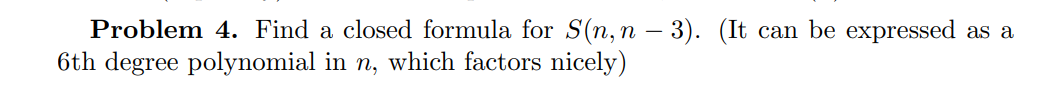Solved Problem 4. Find a closed formula for S(n,n−3). (It | Chegg.com