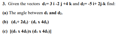 Solved 3. Given the vectors d1=3i−2j+4k and d2=−5i+2j−k | Chegg.com