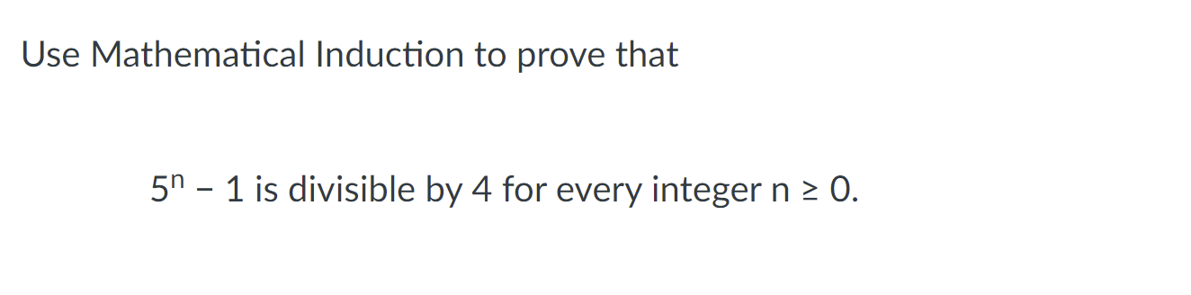 Solved Use Mathematical Induction to prove that 5n - 1 is | Chegg.com
