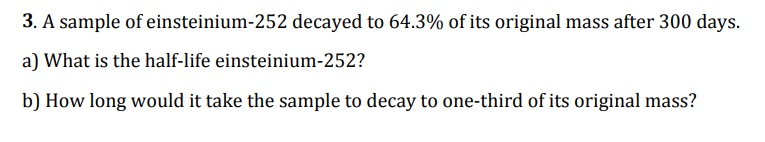 Solved 3. A sample of einsteinium-252 decayed to 64.3% of | Chegg.com