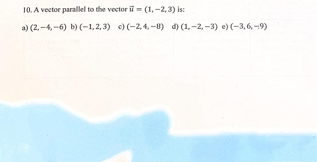 Solved 10. A vector parallel to the vector u=(1,−2,3) is: a) | Chegg.com
