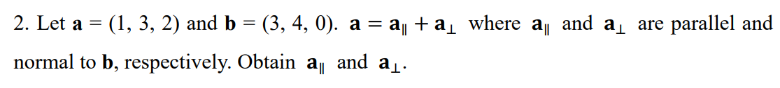 Solved 2. Let A=(1,3,2) And B=(3,4,0).a=a∥+a⊥ Where A∥and A⊥ 