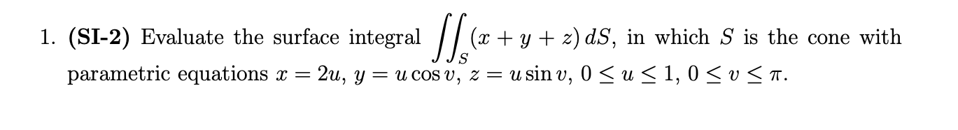 Solved 1. (SI-2) Evaluate the surface integral ∬S(x+y+z)dS, | Chegg.com