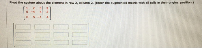 Solved Pivot the system about the element in row 2, column | Chegg.com