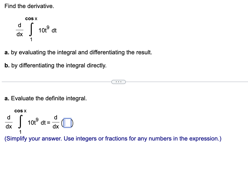 Solved Find the derivative.ddx∫1cosx10t9dta. ﻿by evaluating | Chegg.com