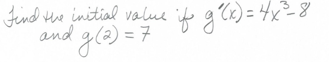Solved Find the initial value if g′(x)=4x3−8 and g(2)=7 | Chegg.com