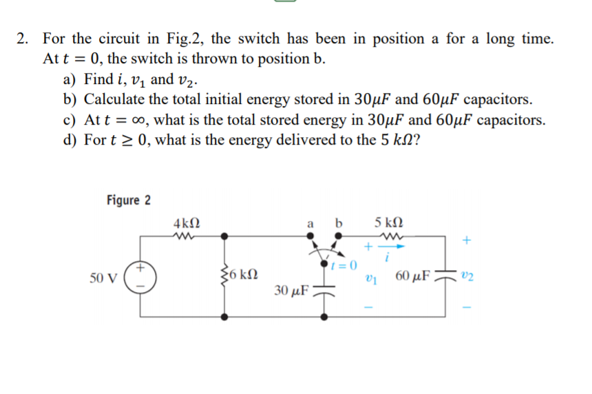 Solved 2. For the circuit in Fig.2, the switch has been in | Chegg.com