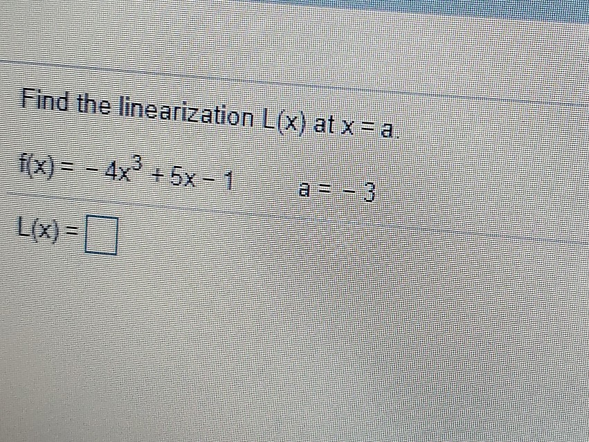 Solved Find the linearization L(x) at x = a. f(x)-4x +5x 1 3 | Chegg.com