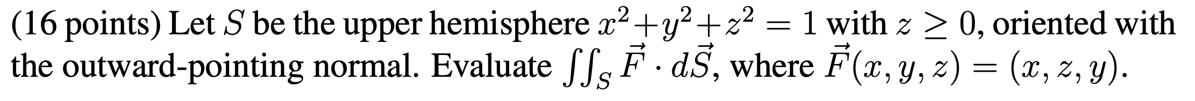 Solved (16 points) Let S be the upper hemisphere x2 + y2 +22 | Chegg.com