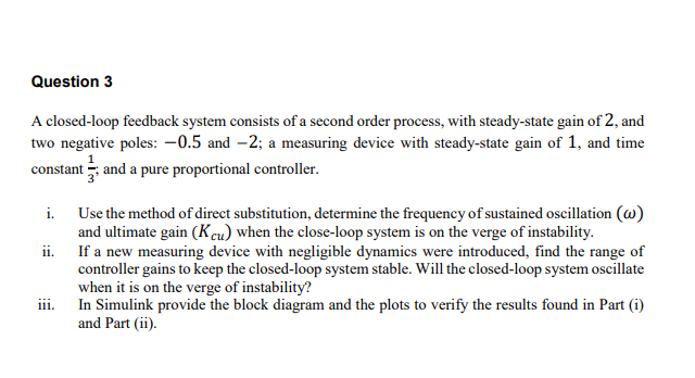 Solved Question 3 A closed-loop feedback system consists of | Chegg.com