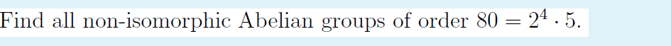 Solved Find all non-isomorphic Abelian groups of order 80 = | Chegg.com