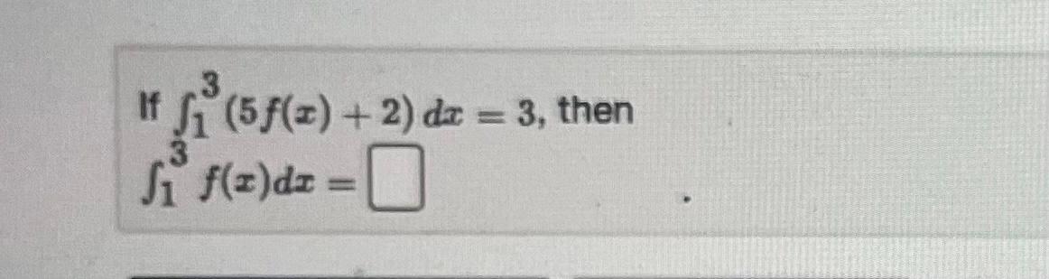 Solved If ∫13(5f(x)+2)dx=3∫13f(x)dx=Let | Chegg.com