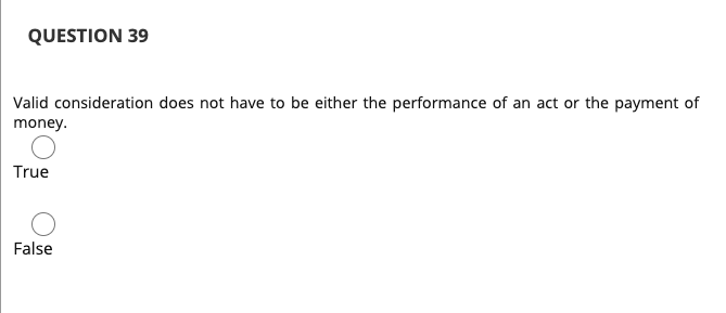Solved QUESTION 39 Valid consideration does not have to be | Chegg.com