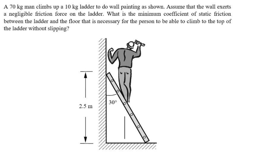 Solved A 70 kg man climbs up a 10 kg ladder to do wall | Chegg.com