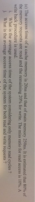 Solved (c) The access time of a cache memory is 20ns and | Chegg.com