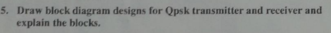 Solved 5. Draw block diagram designs for Qpsk transmitter | Chegg.com