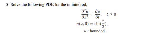Solved t> 0 5- Solve the following PDE for the infinite rod, | Chegg.com