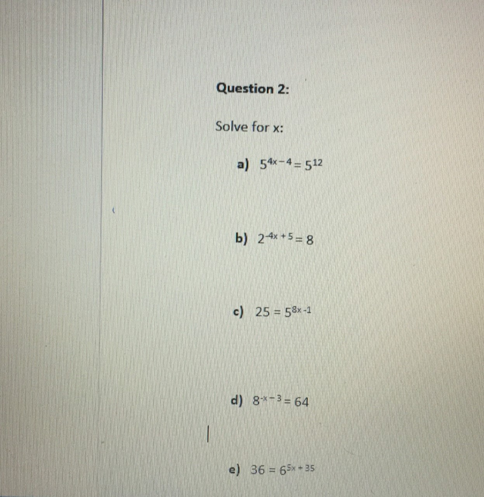 Solved Question 2: Solve for x: a) 54x-4= 512 b) 2-4x +5 = 8 | Chegg.com