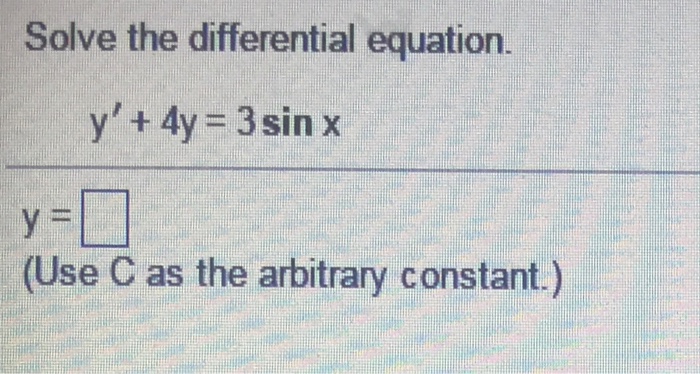 Solved Solve the differential equation. y' + 4y = 3 sin x | Chegg.com Solved Solve the differential equation. y' + 4y = 3 sin x | Chegg.com