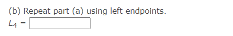 Solved 4=(b) Repeat part (a) using left endpoints. L4= | Chegg.com