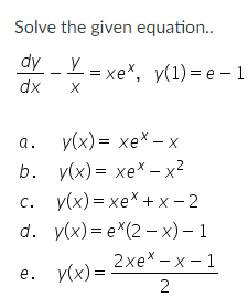Solved Solve the given equation.. dxdy−xy=xex,y(1)=e−1 a. | Chegg.com