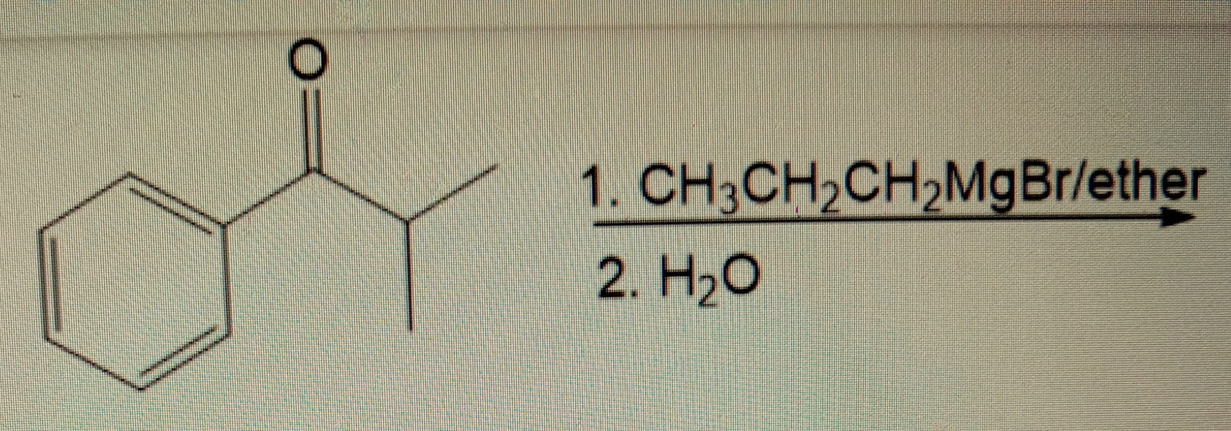 Solved 1. CH3CH2CH2MgBr/ ether 2. H2O | Chegg.com