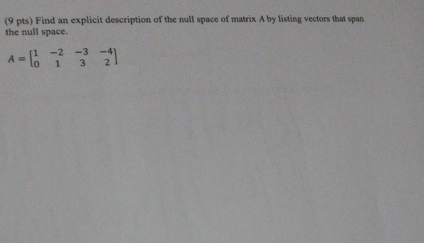 Solved 9 pts) Find an explicit description of the null space | Chegg.com