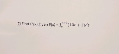 Solved Find F'(x) given F(x) = integral_x^x+3 (10t + 1)dt | Chegg.com