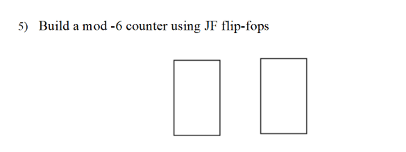 Solved 5) Build a mod -6 counter using JF flip-fops | Chegg.com