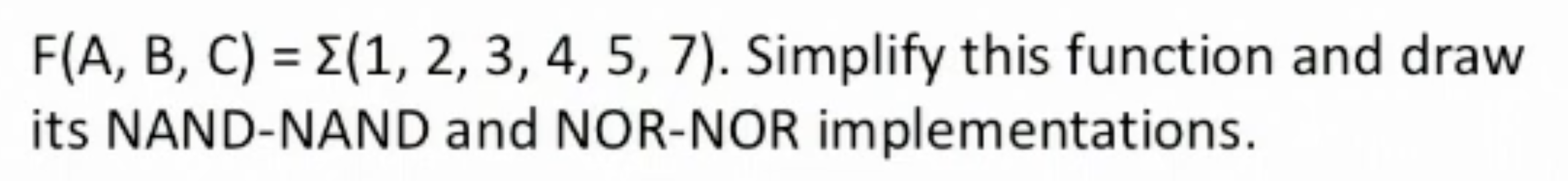 Solved F(A,B,C)=Σ(1,2,3,4,5,7). Simplify this function and | Chegg.com