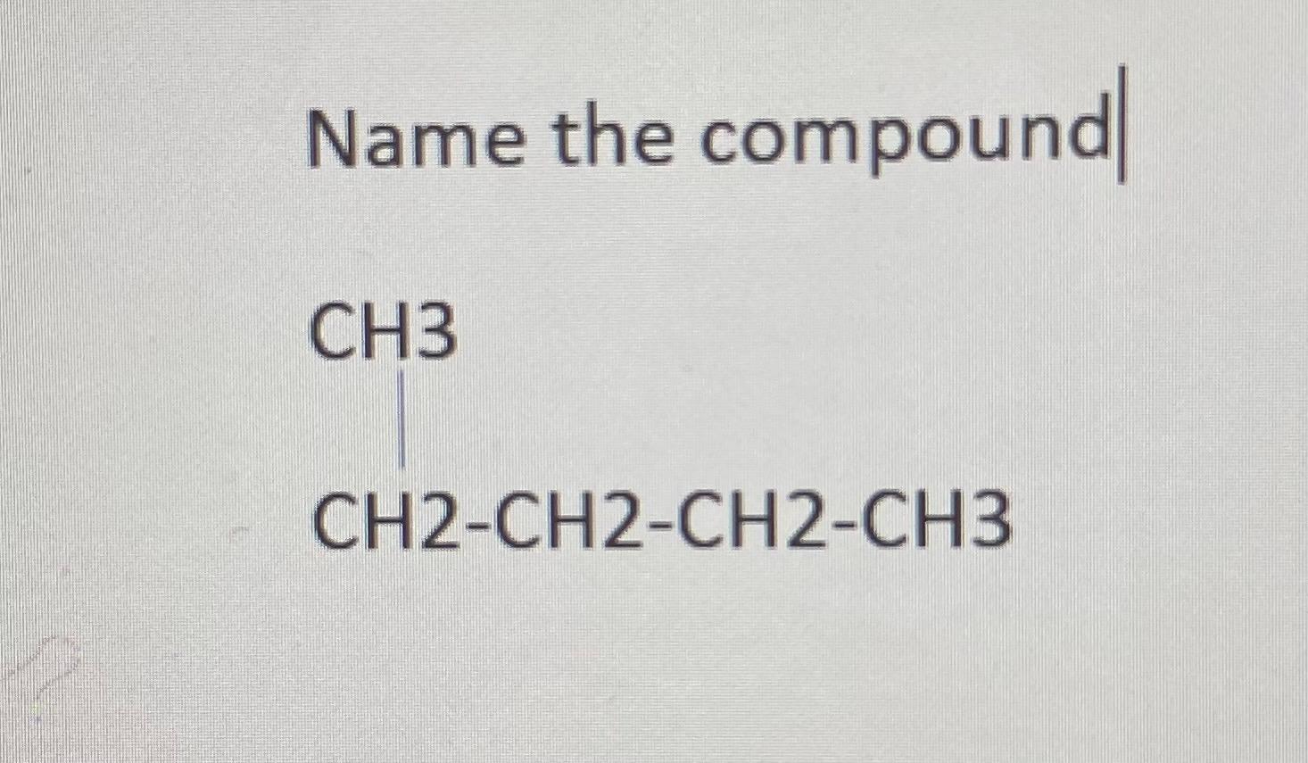 Solved Name the compound CH3 CH2-CH2-CH2-CH3 | Chegg.com