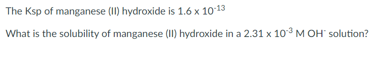 Solved The Ksp of manganese (II) hydroxide is 1.6 x 10-13 | Chegg.com