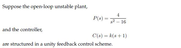 Solved Suppose the open-loop unstable plant, 4 P(S) = S? - | Chegg.com