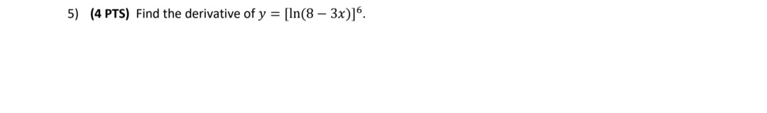 Solved 5) (4 PTS) Find the derivative of y=[ln(8−3x)]6. | Chegg.com