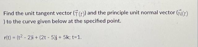 Solved Find the unit tangent vector (T(t)) and the principle | Chegg.com