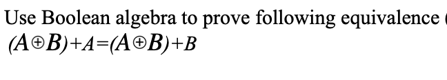 Solved Use Boolean algebra to prove following equivalence ( | Chegg.com