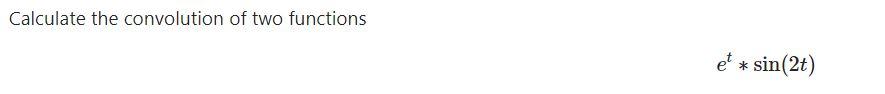 Solved Calculate the convolution of two functions et∗sin(2t) | Chegg.com