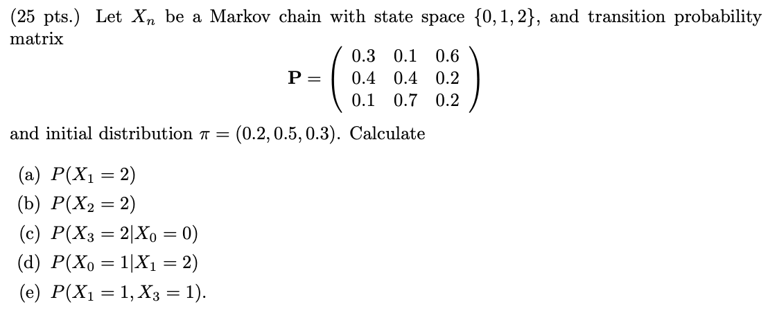Solved (25 pts.) Let Xn be a Markov chain with state space | Chegg.com