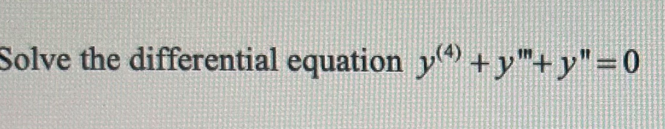 Solved Solve the differential equation y(4)+y'''+y''=0 | Chegg.com
