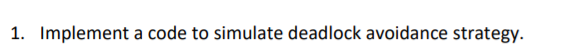 Solved 1. Implement a code to simulate deadlock avoidance | Chegg.com
