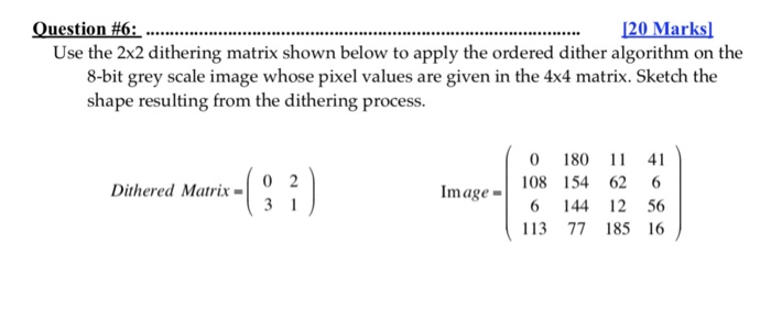 Solved 120 Marks Use the 2x2 dithering matrix shown below to | Chegg.com