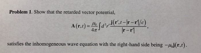 Solved Problem 1. Show that the retarded vector potential, | Chegg.com