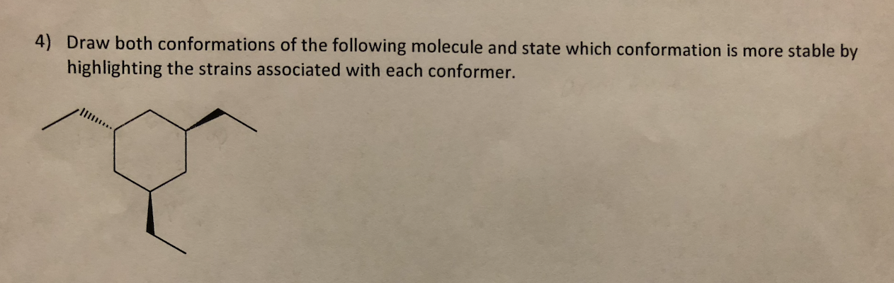 Solved 4) Draw both conformations of the following molecule | Chegg.com