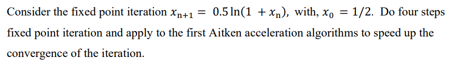 Solved Consider the fixed point iteration 𝑥n+1 = 0.5ln(1 + | Chegg.com