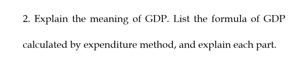 Solved 2. Explain the meaning of GDP. List the formula of | Chegg.com